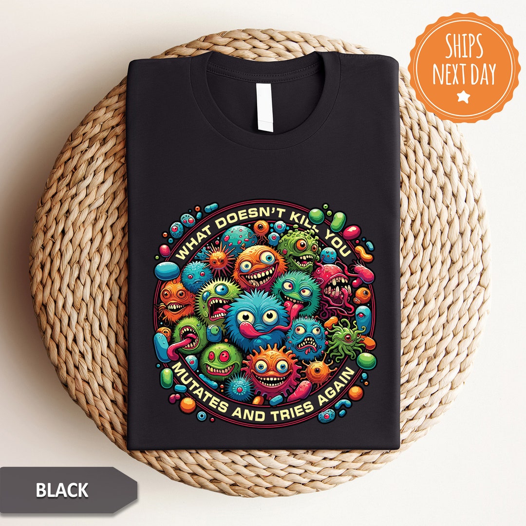 Funny Virus Shirt - What Doesn't Kill You Mutates and Tries Again ...