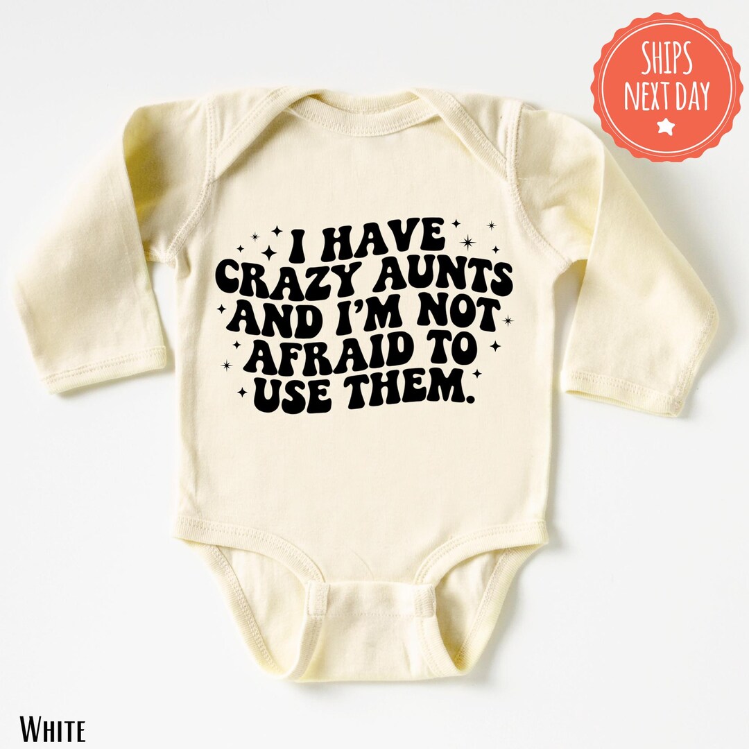 I Have Crazy Aunts and I'm Not Afraid to Use Them Bodysuit - Funny Aunts Baby Shower Gift - Cute ...