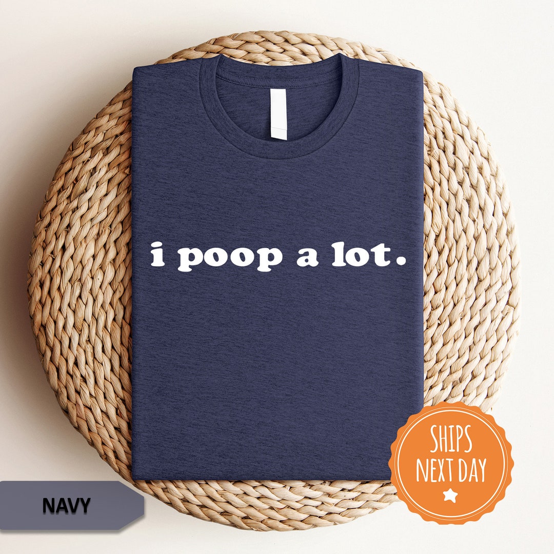 I Poop A Lot Shirt - Poop Shirt - Poop Tee - Funny Shirt - Mens Funny ...