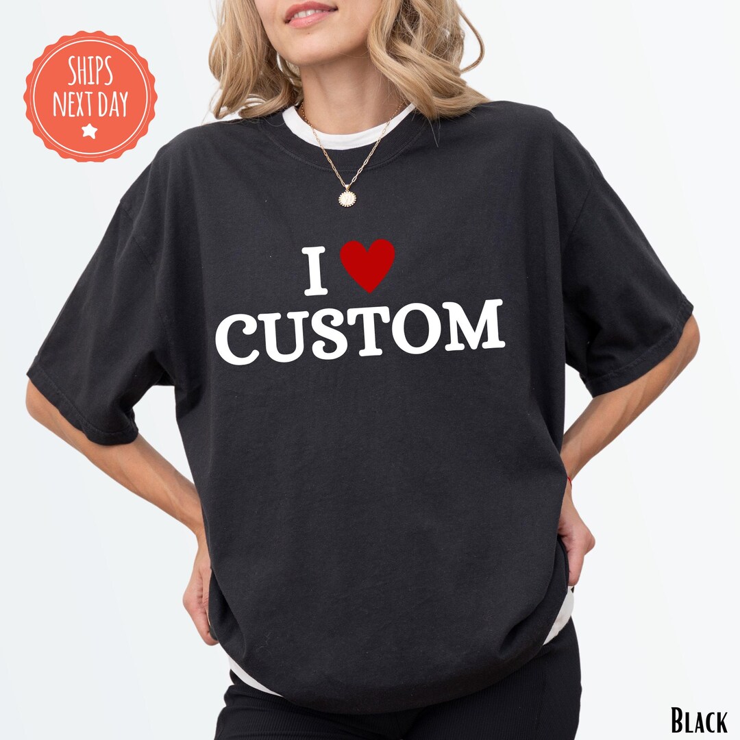 I Love Custom Shirt - I Heart Custom Tshirt - Personalize I Love Shirt ...