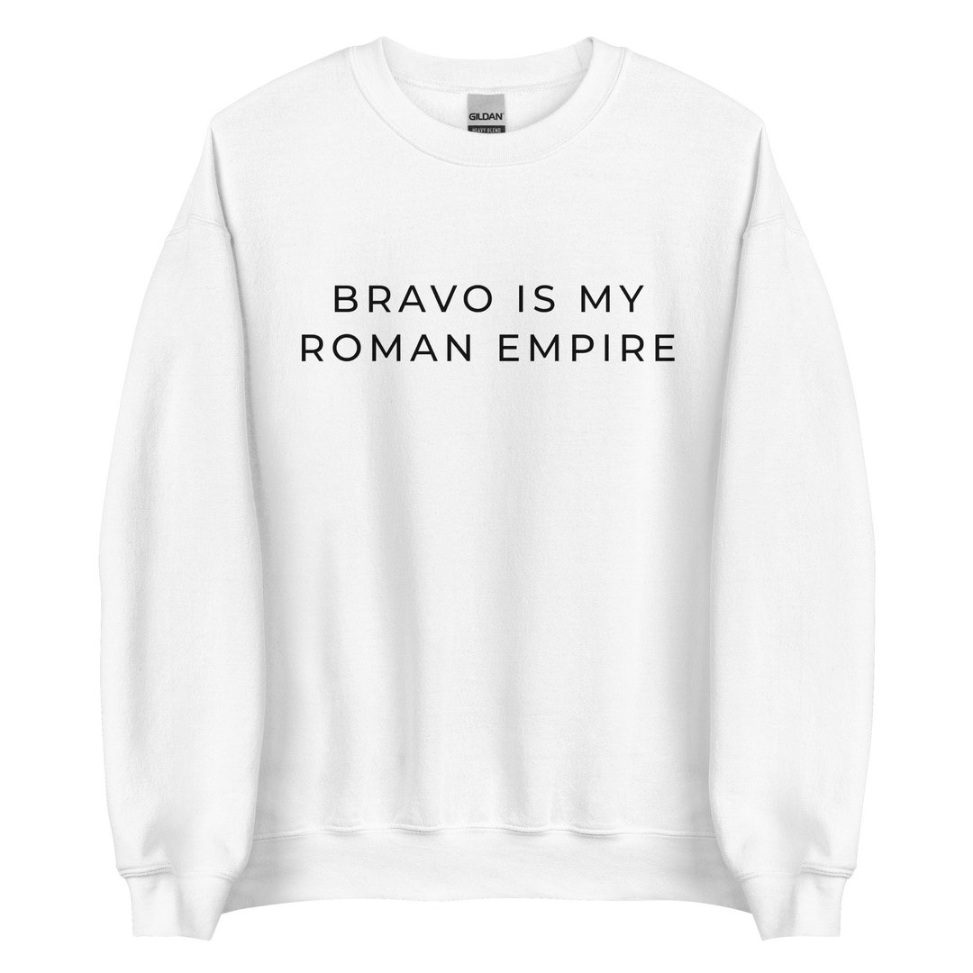 Bravo is My Roman Empire Unisex Sweatshirt - Bravo Merch, Real ...