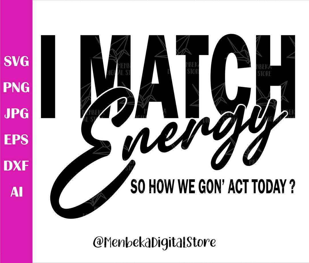 I Match Energy Svg, Png, Quotes Svg, Sarcasm Svg, Svg Files for Cricut ...
