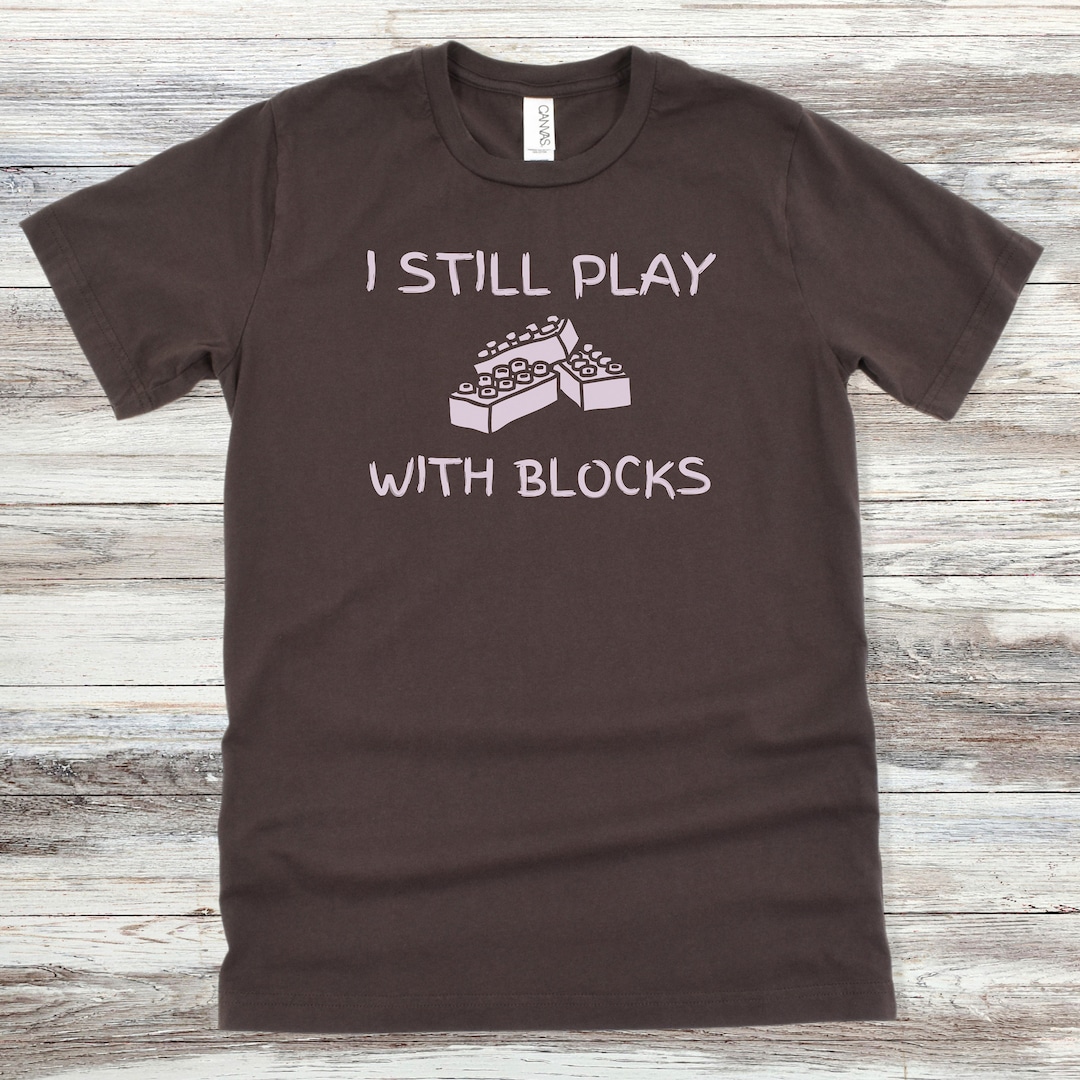 I Still Play With Blocks T-shirt - Etsy