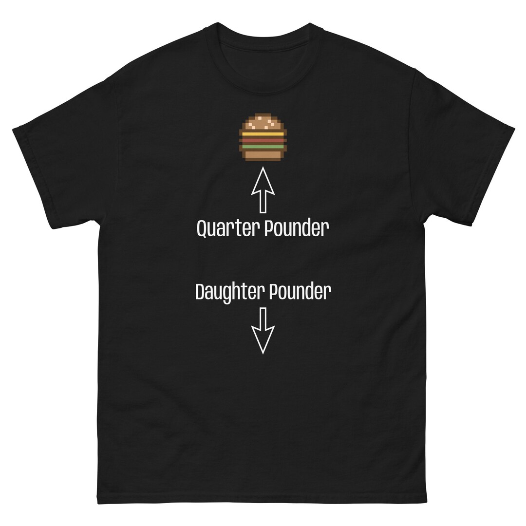 Quarter Pounder Daughter Pounder T-shirt, Funny Tee Gag Gift, Odly ...