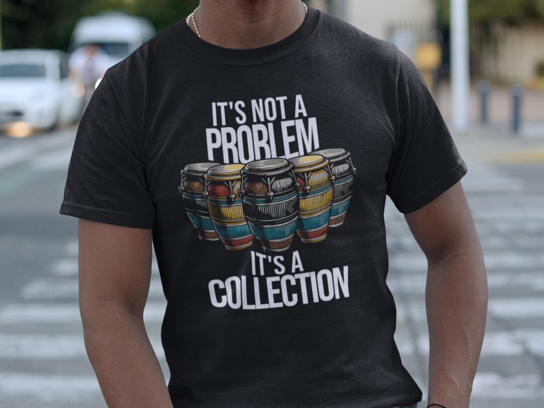 Funny Conga Drum Shirt, It's Not a Problem, It's a Collection, Gift for ...