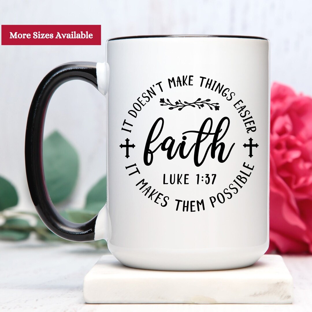 Faith Luke 1:37 Mug, It Doesn't Make Things Easier It Makes Them ...