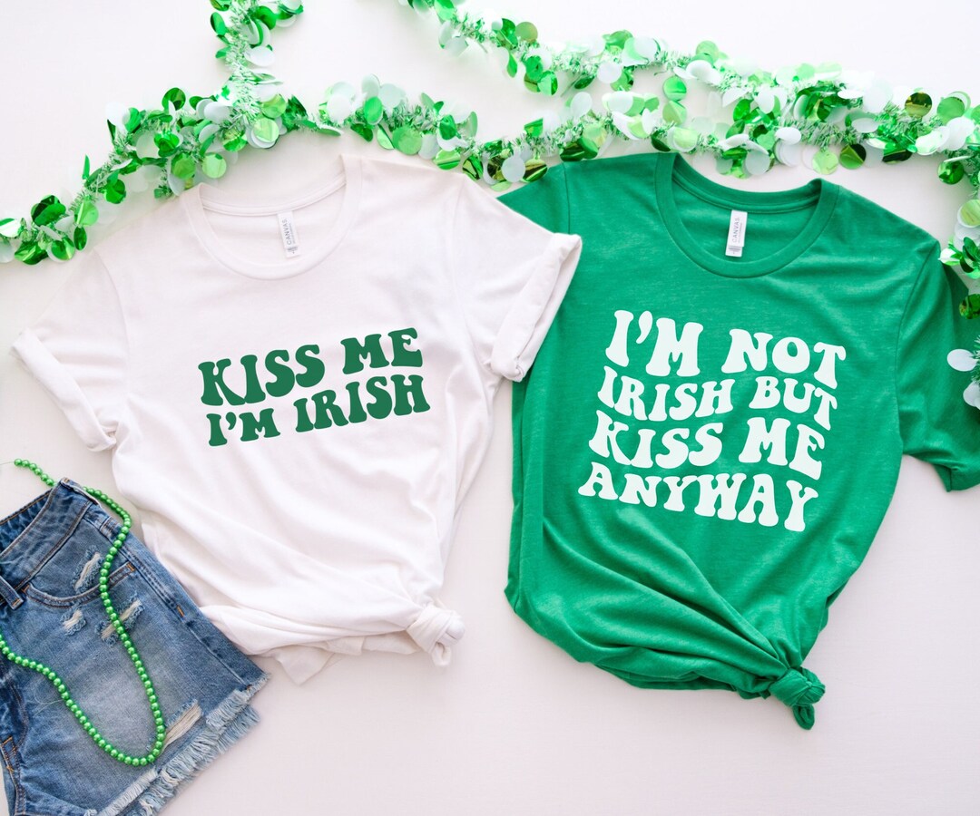 Kiss Me I'm Irish, I'm Not Irish but Kiss Me Anyway Tshirt, Matching St ...