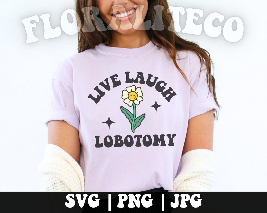 Live Laugh Lobotomy Svg, Lobotomy Svg, Dark Humor Svg, Funny Svg ...
