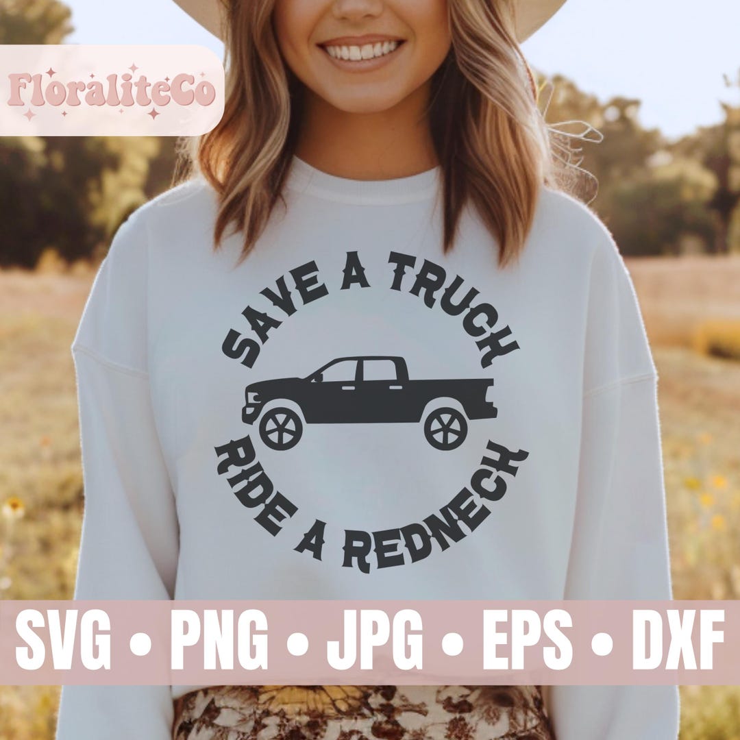 Save A Truck Ride A Redneck SVG PNG, High Class White Trash, Shirt ...