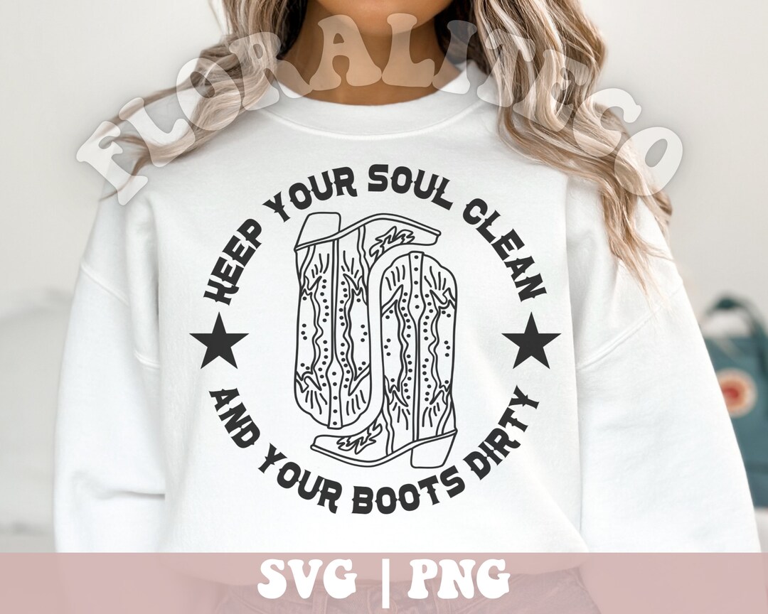 Keep Your Soul Clean and Your Boots Dirty Svg, Country Music Png, Rodeo ...
