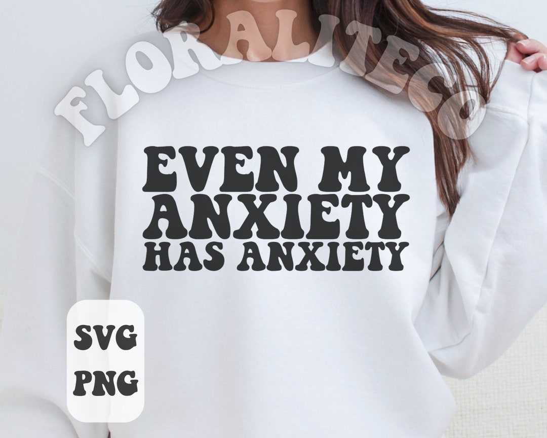 Anxiety Svg, Even My Anxiety Has Anxiety Svg, Funny Anxiety Svg ...
