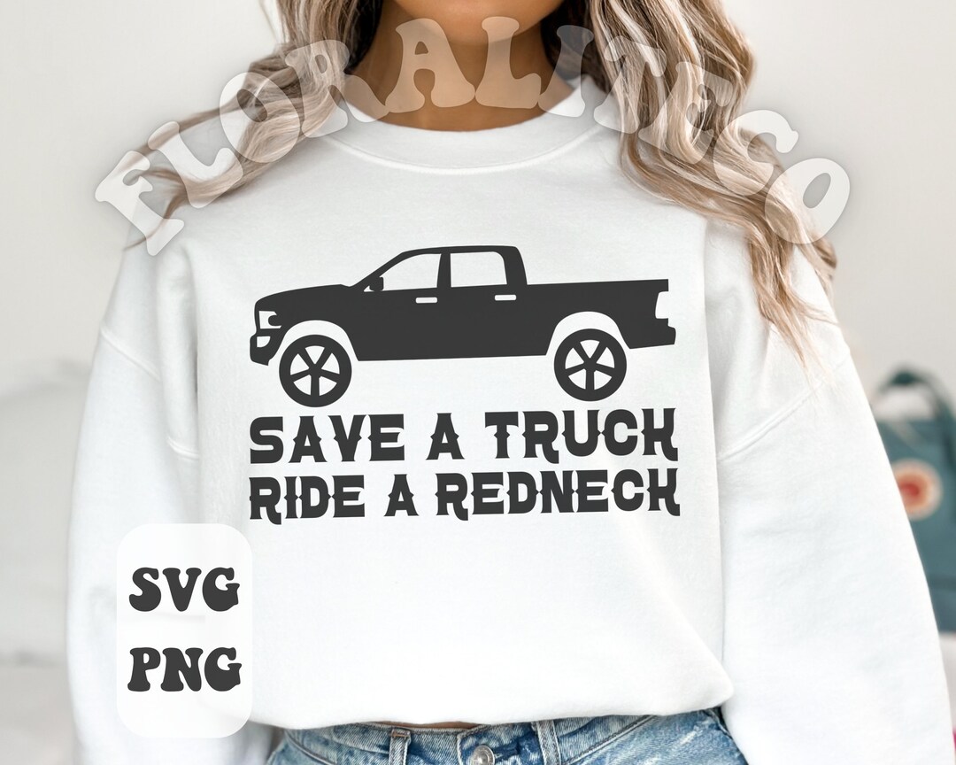 Save A Truck Ride A Redneck SVG, Funny Country Svg, Hick Svg ...