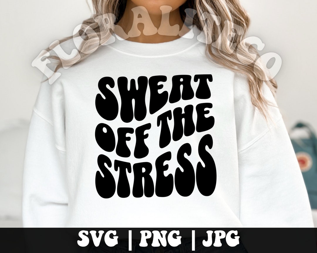 Sweat off the Stress Svg, Mental Health Svg, Motivational Svg, Funny ...