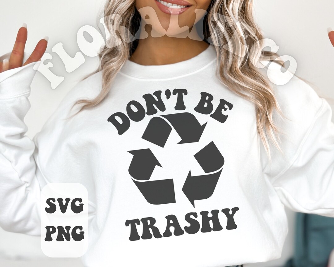 Dont Be Trashy Svg Png, Earth Day SVG, Save the Planet Svg, Earth Month ...