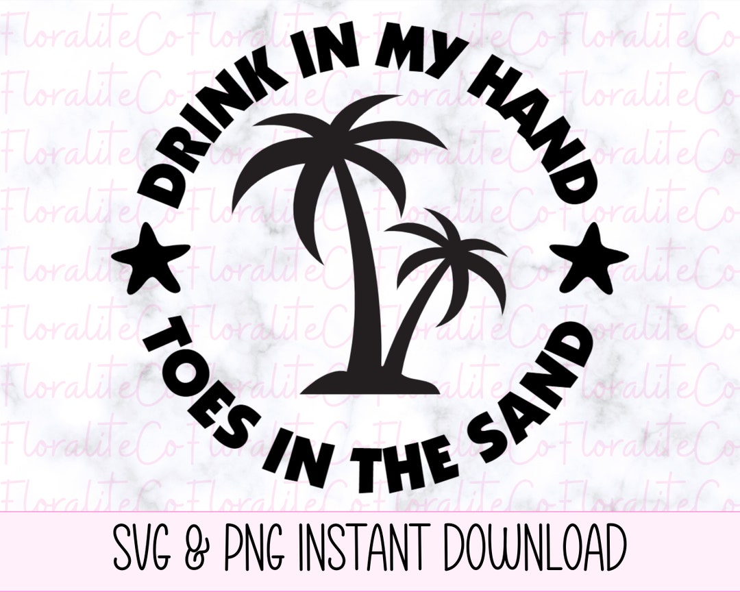 Drink in My Hand Toes in the Sand SVG PNG Beach Svg Beach - Etsy