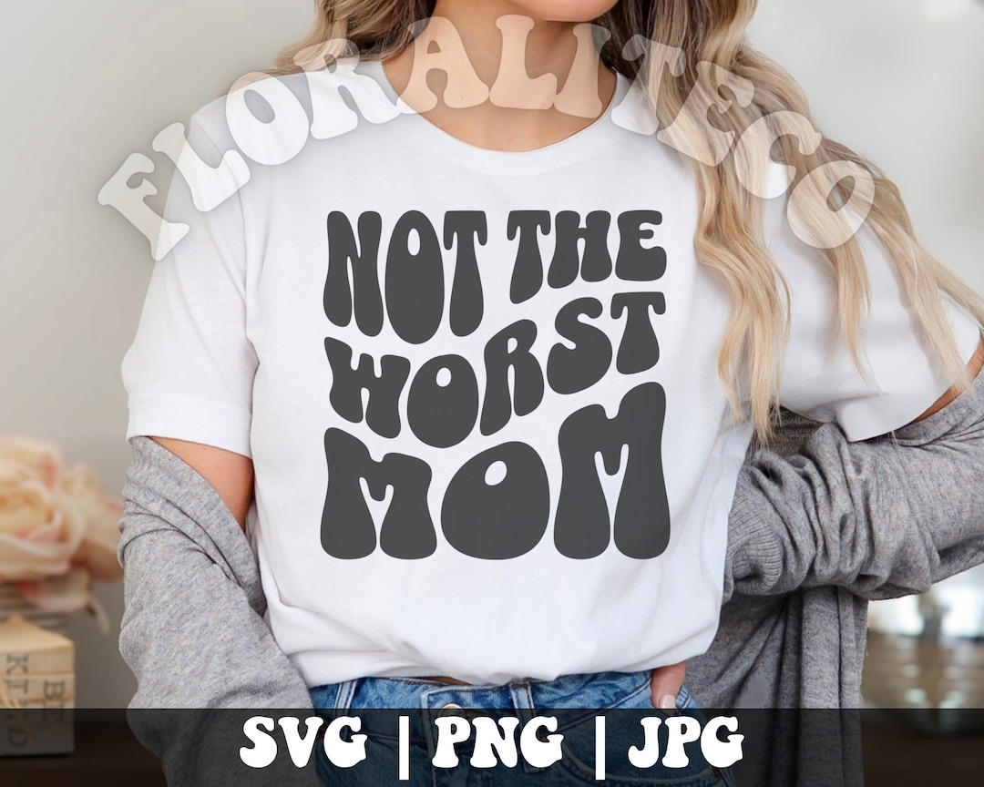 Not the Worst Mom Svg, Funny Mother's Day Svg, Mothers Day Svg, Best ...