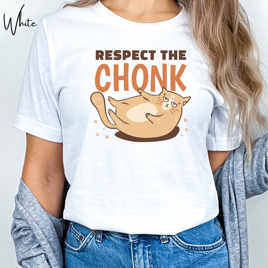 Respect the Chonk - Hilarious Cat T-shirts for Feline Lovers | Amusing ...