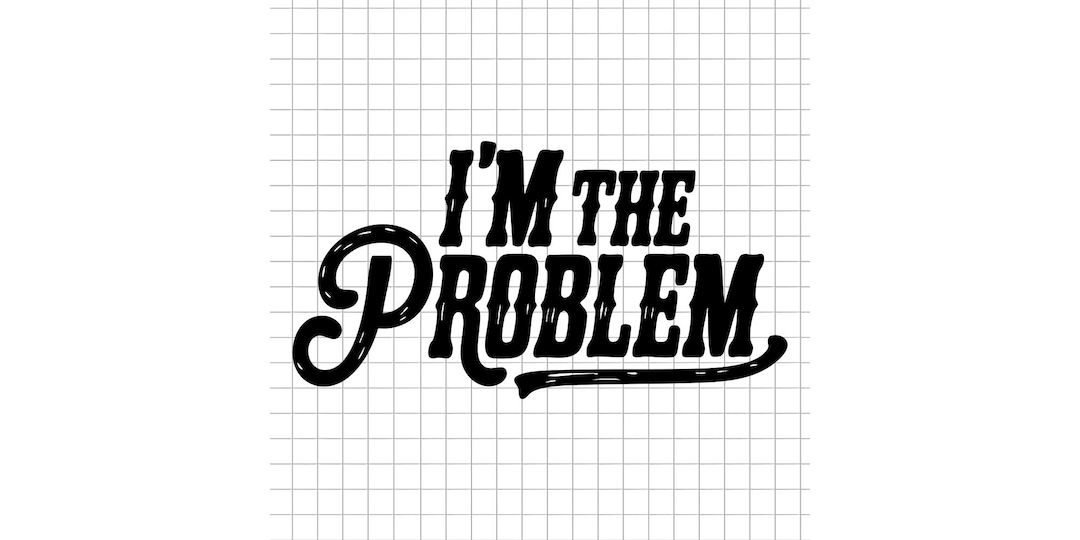 I'm the Problem Svg, Bold Quote Svg, Sass Attitude Svg, Sassy Quote ...