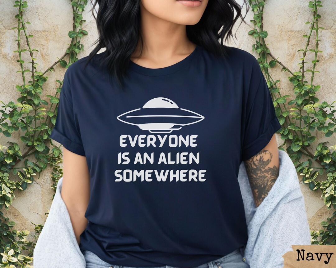 Everyone is an Alien Somewhere Unisex Shirt, UFO Gift, UFO Shirt, Alien ...