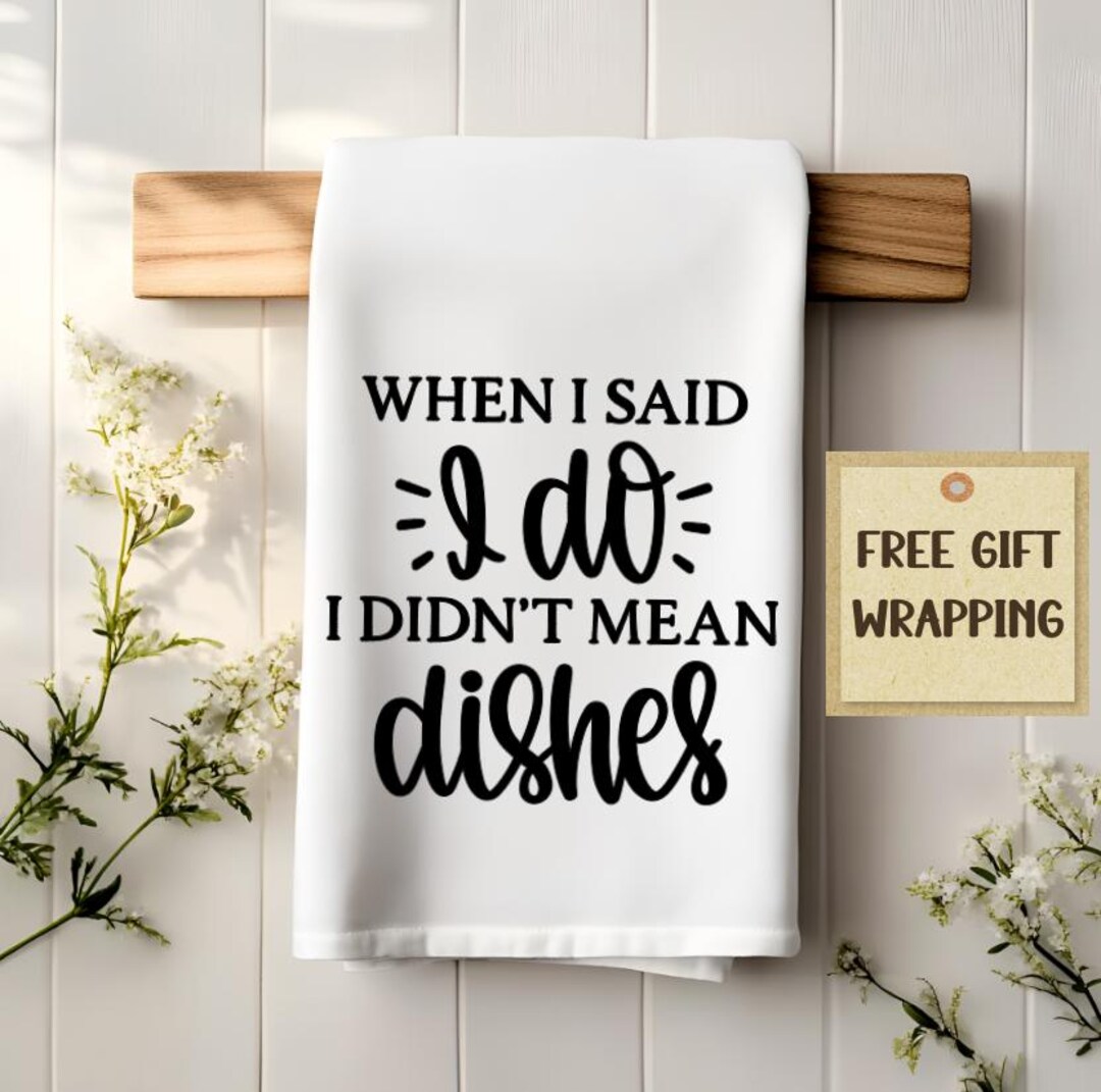 When I Said I Do I Didn't Mean Dishes Tea Towel, Hand Towel for Kitchen ...