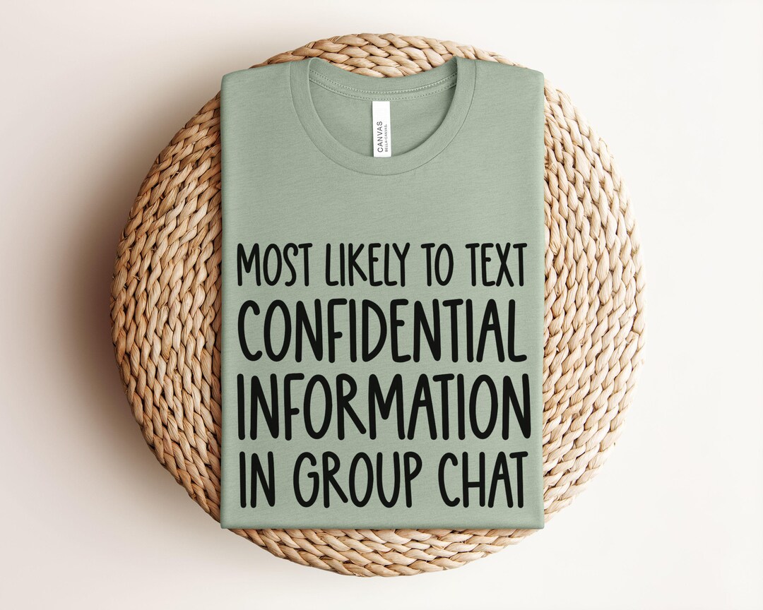 Most Likely to Text Confidential Information in Group Chat Shirt ...