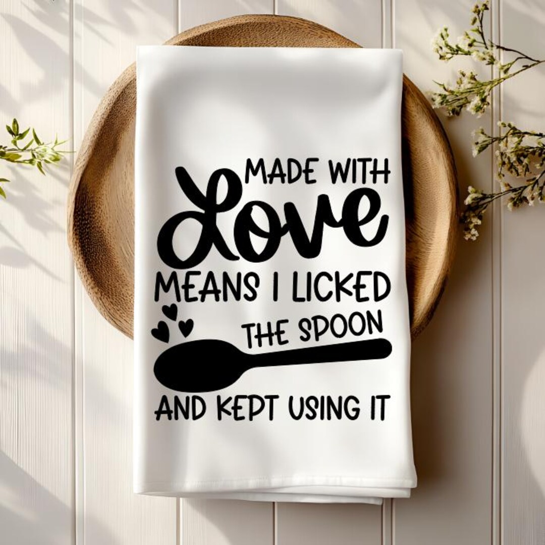 Made With Love Means I Licked the Spoon and Kept Using It Tea Towel ...