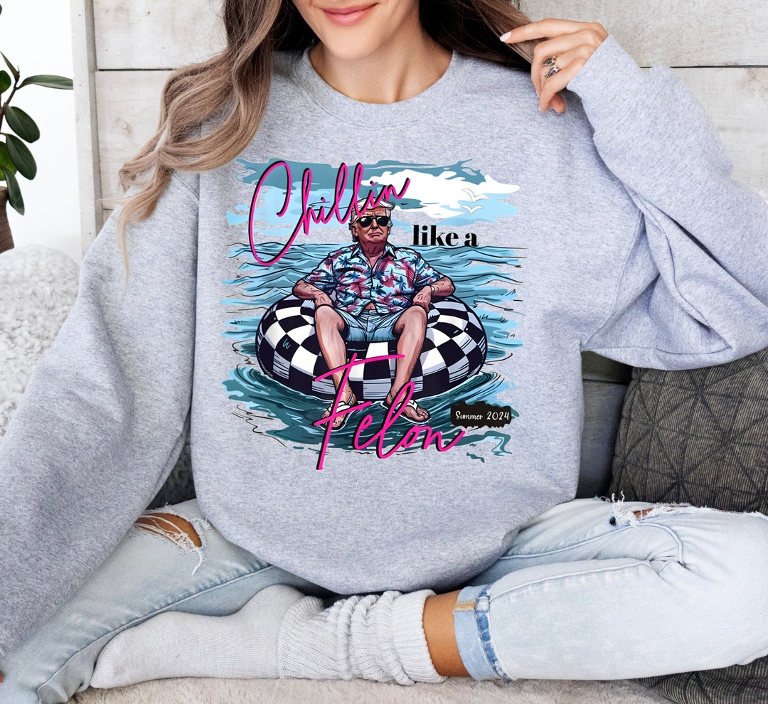 Chillin Like A Felon Preppy 90s Donald Trump Election Sweat, 4th of ...