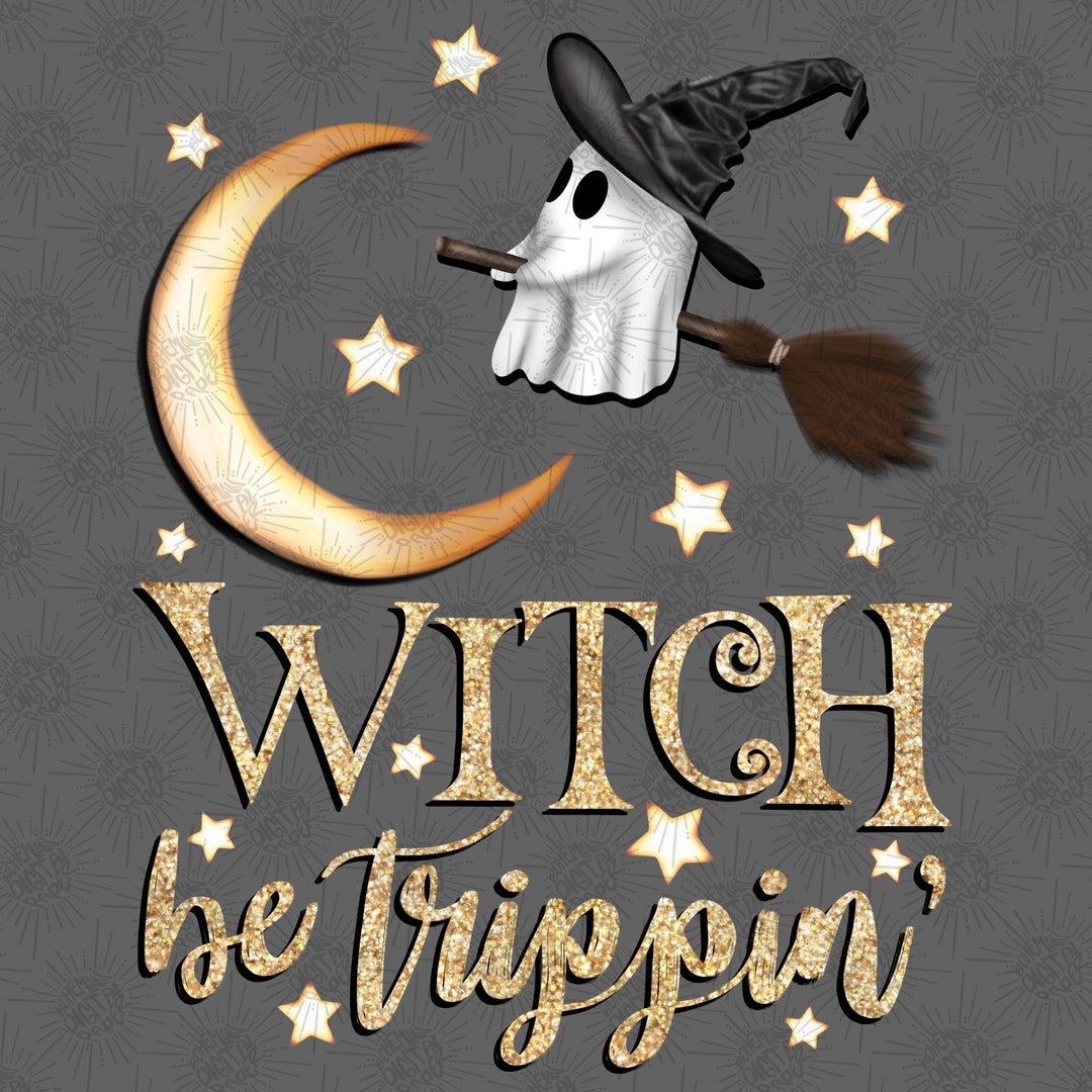 Witch Be Trippin' PNG, Halloween Witch Be Trippin' PNG, Halloween Witch ...