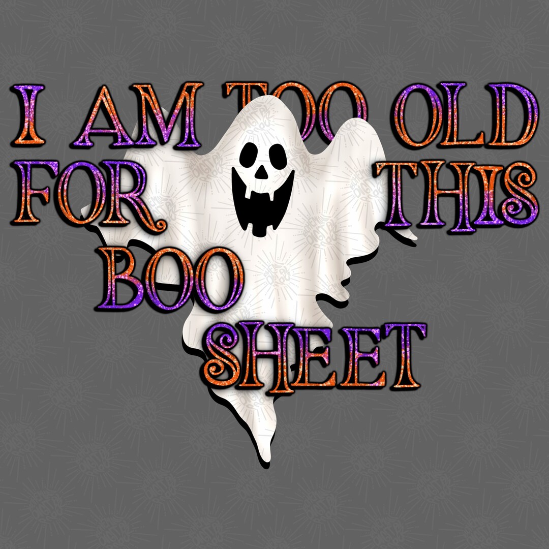 I Am Too Old for This Boo Sheet PNG, Halloween I Am Too Old for This ...