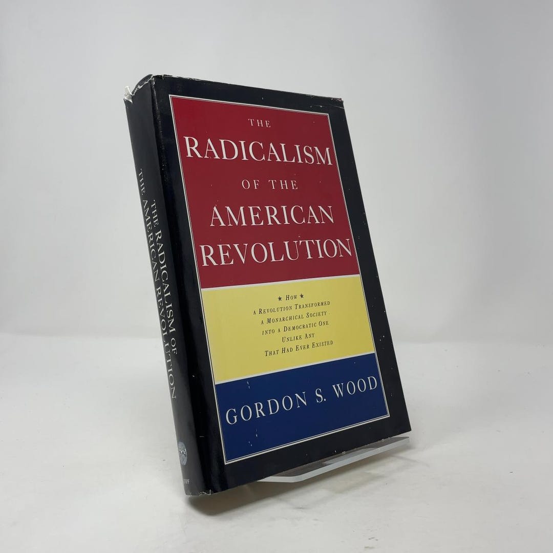 The Radicalism of the American Revolution by Gordon S. Wood HC First ...