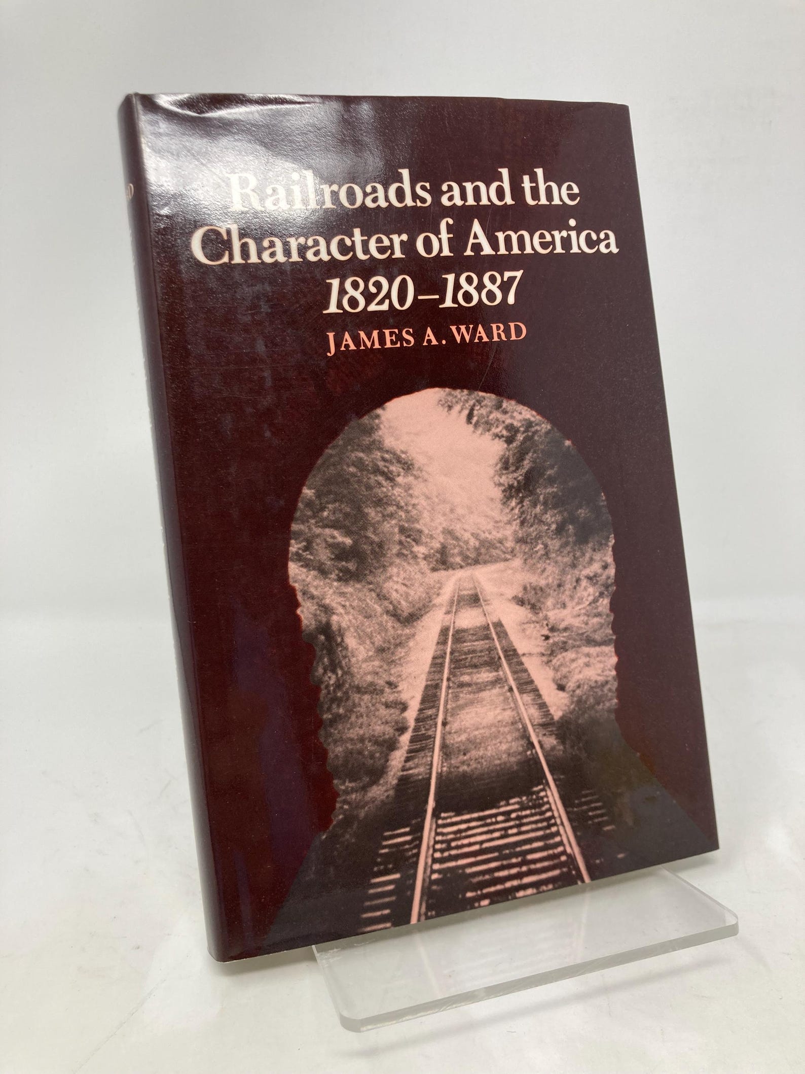 Railroads and the Character of America, 1820-1887 by James A. Ward HC ...