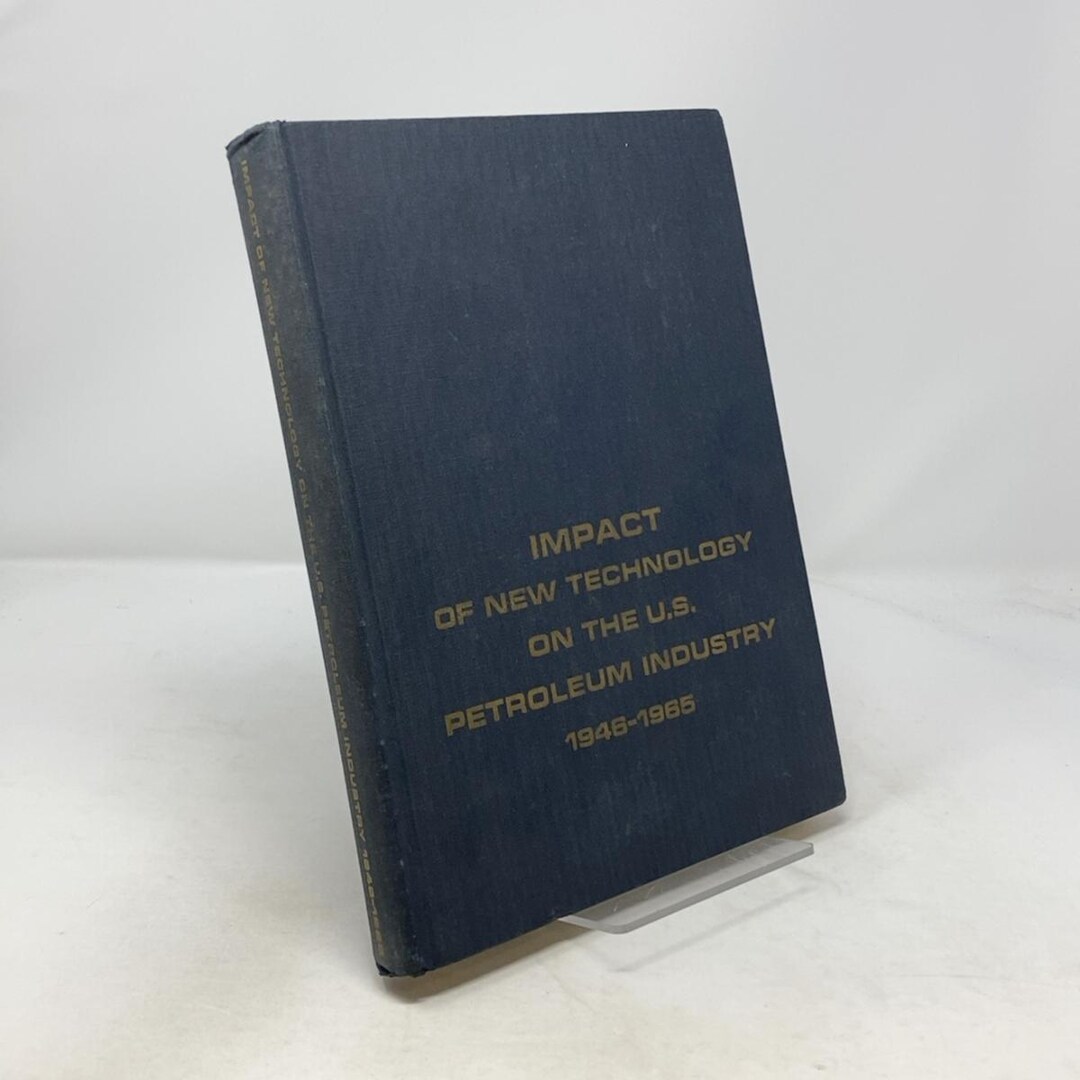 Impact of New Technology on the U.S. Petroleum Industry, 1946-1965 by ...