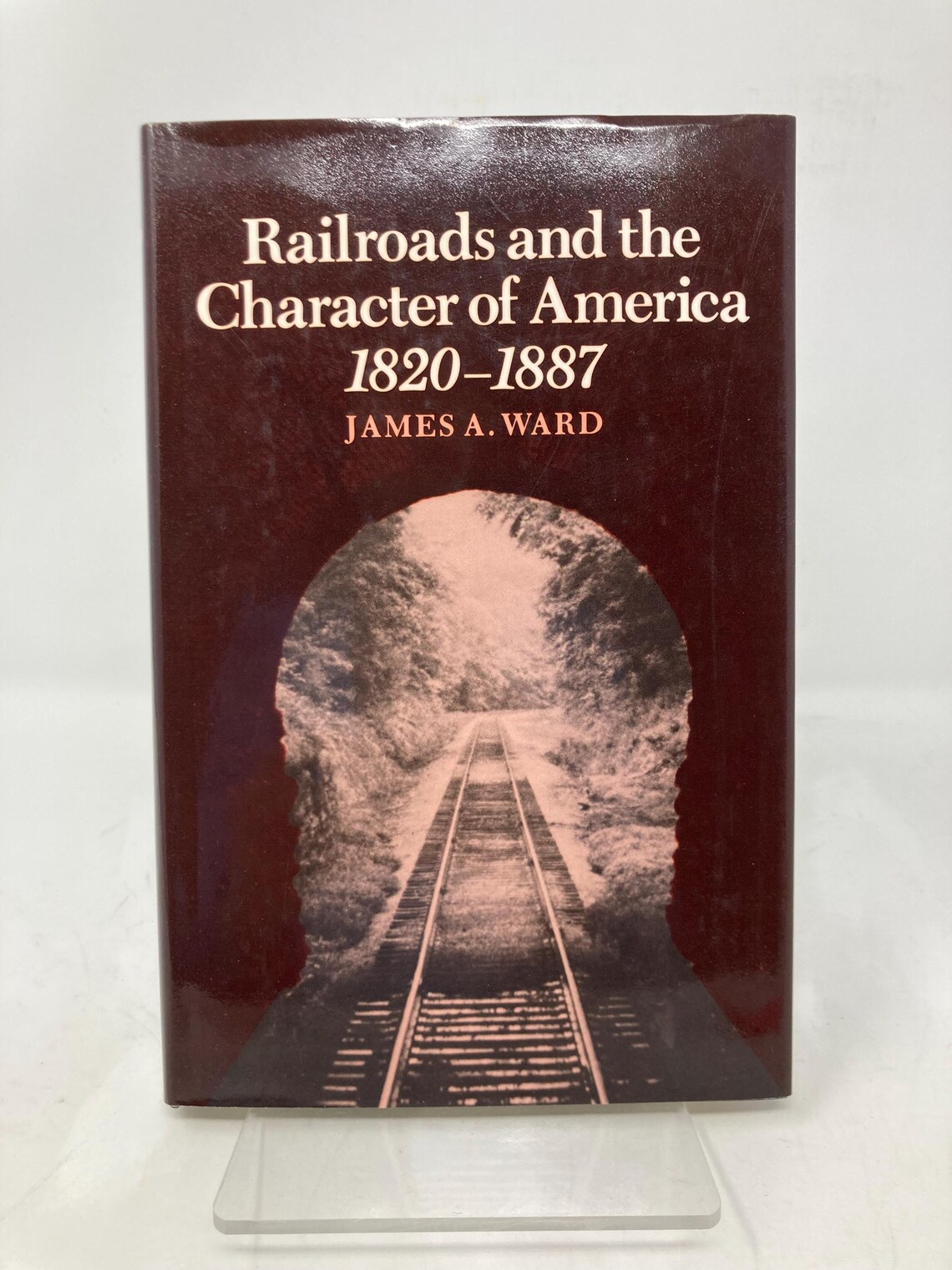 Railroads and the Character of America, 1820-1887 by James A. Ward HC ...