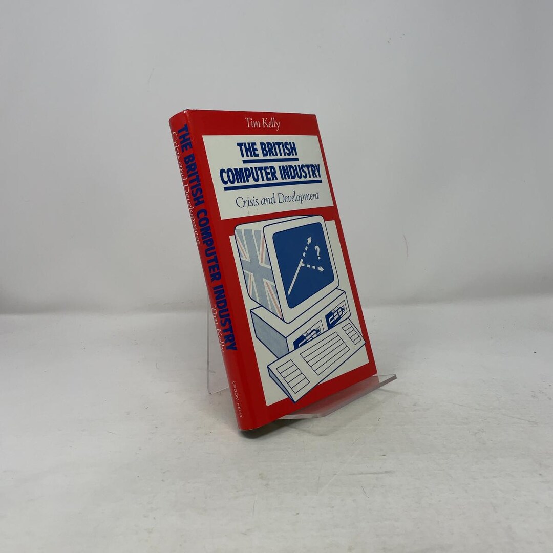 The British Computer Industry by Tim Kelly HC First Edition Hardcover ...