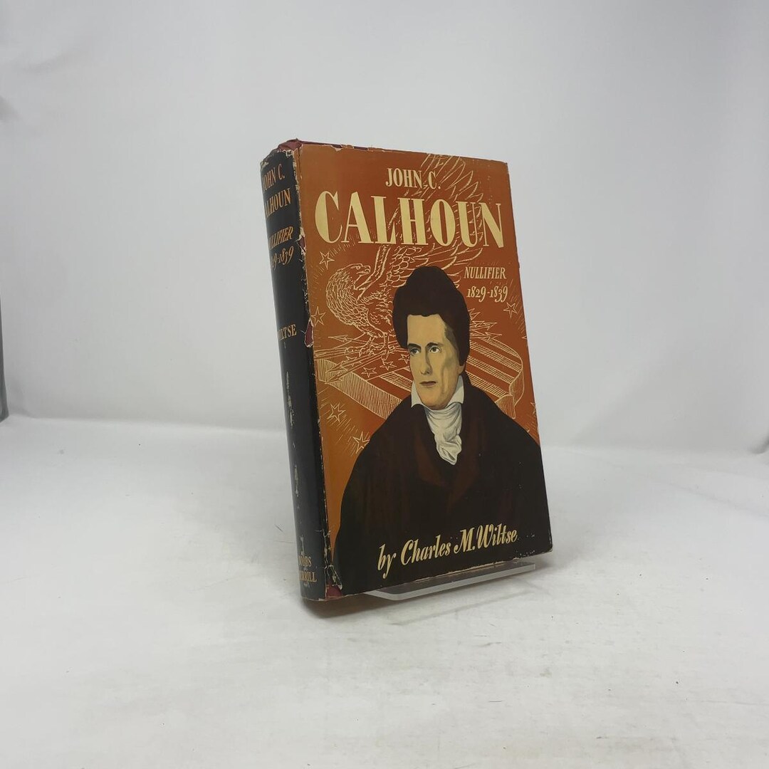 John C. Calhoun Nullifier, 1829-1839 by Charles M. Wiltse HC First ...