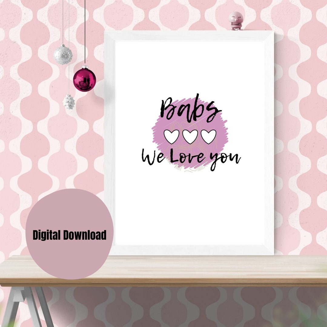 Babs We Love You Digital Download Printable Wall Art Mindfulness Gift ...