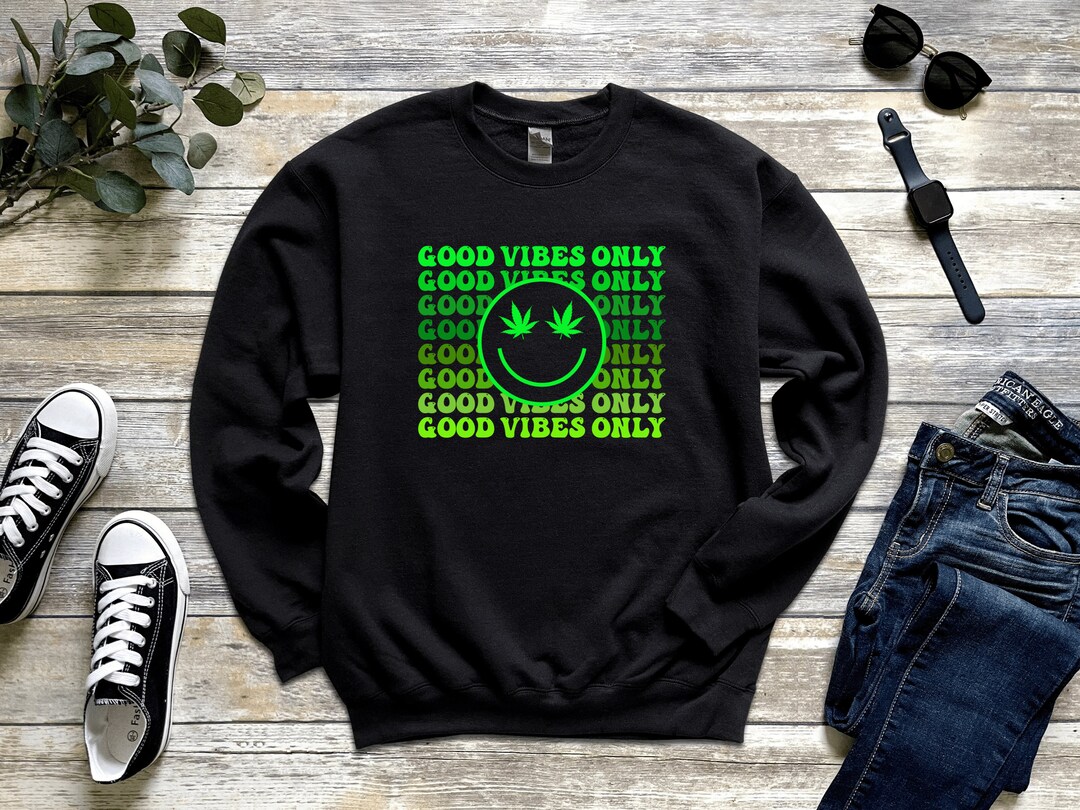 Good Vibes Only Sweatshirt, Funny Marijuana Hoodie, Cannabis Leaf ...