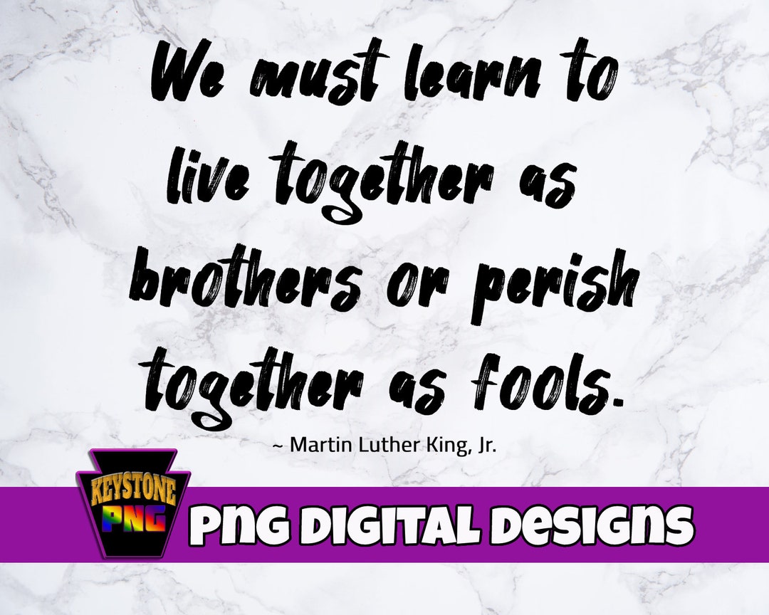 MLK Quote. We Must Learn to Live Together as Brothers, or Perish ...