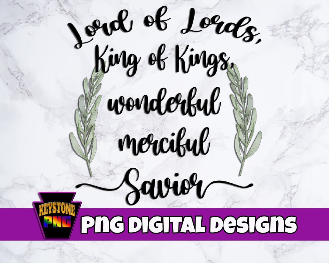 Christian PNG. Lord of Lords, King of Kings, Wonderful Merciful Savior ...