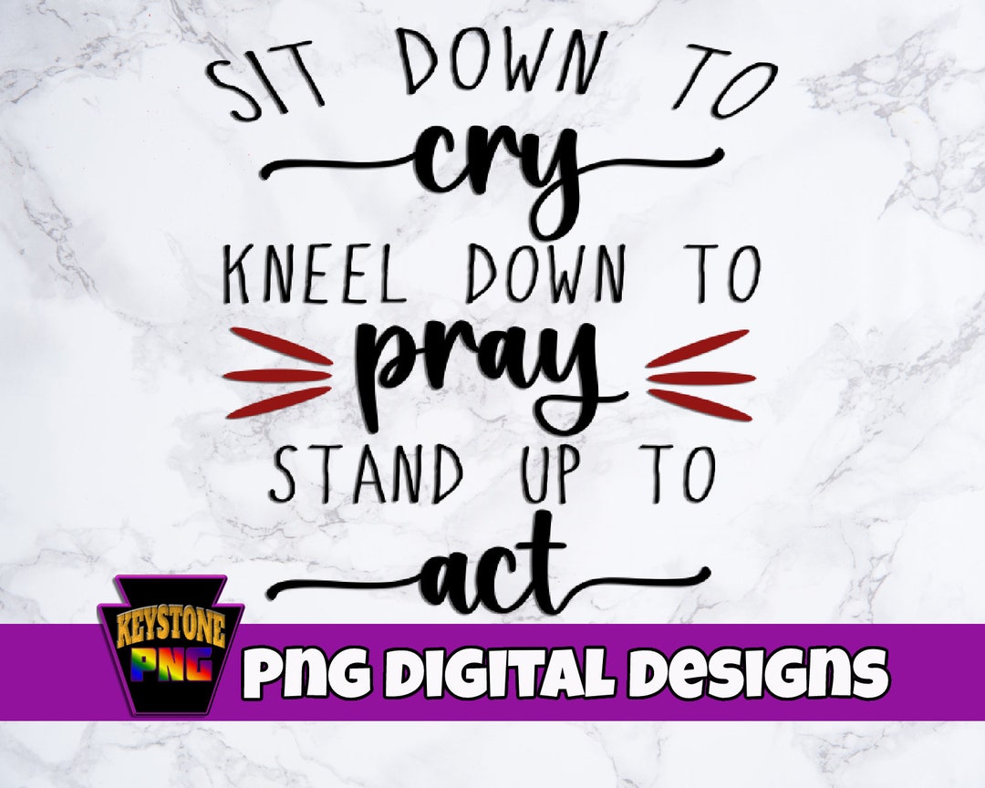 Christian Faith PNG. Sit Down to Cry, Kneel Down to Pray, Stand up to ...