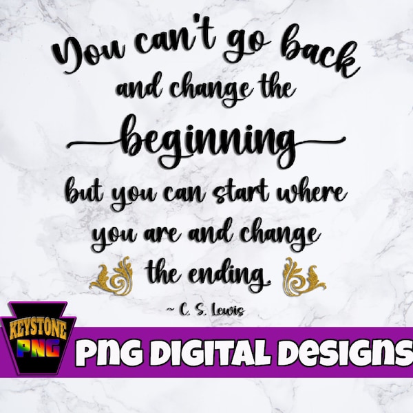 You Cant Go Back and Change the Beginning but You Can Change the Ending ...