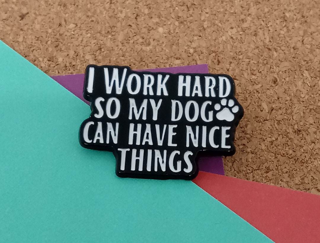 Funny Dog Enamel Pin: I Work Hard so My Dog Can Have Nice Things - Etsy