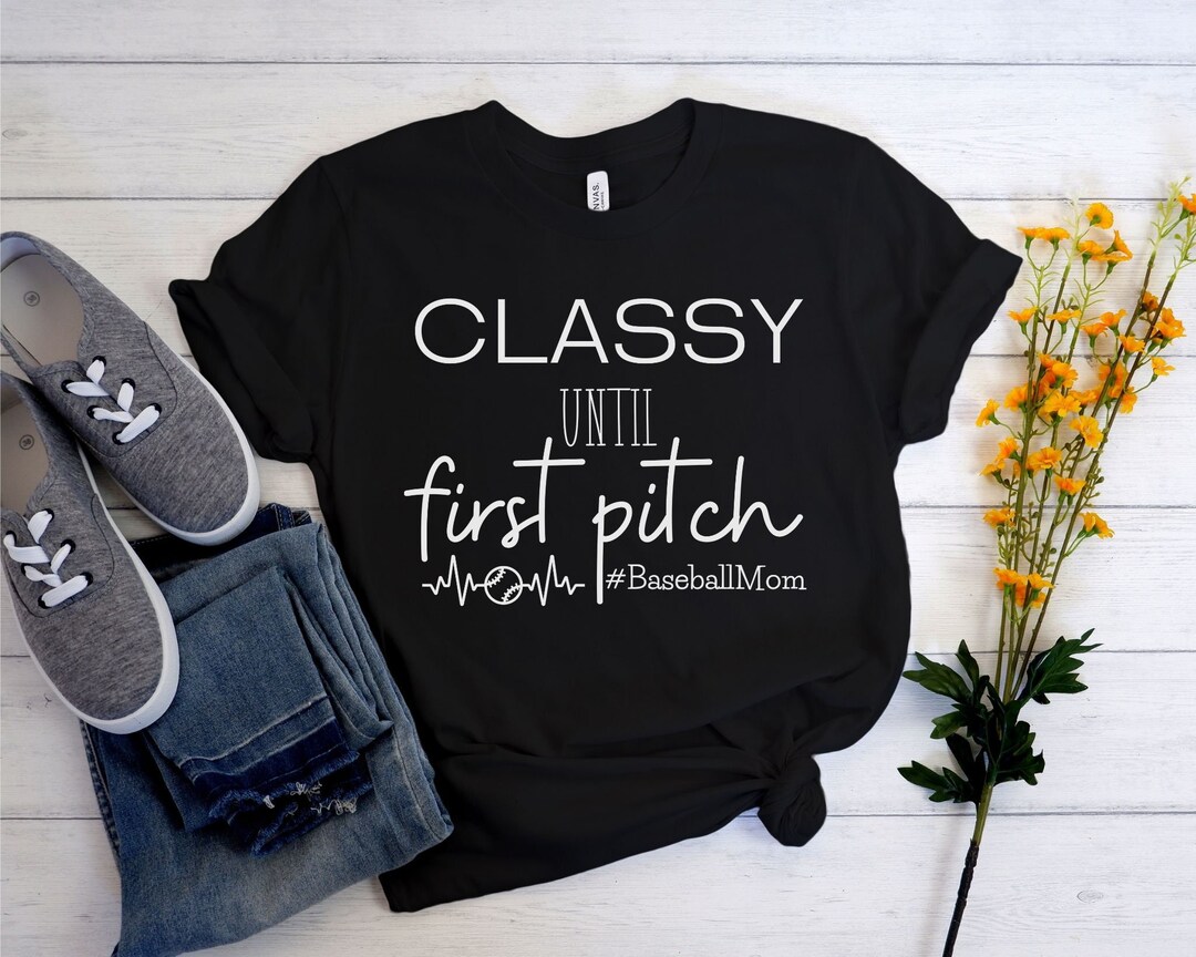 Classy Until First Pitch Baseball Mom Shirt Funny Baseball Shirt ...