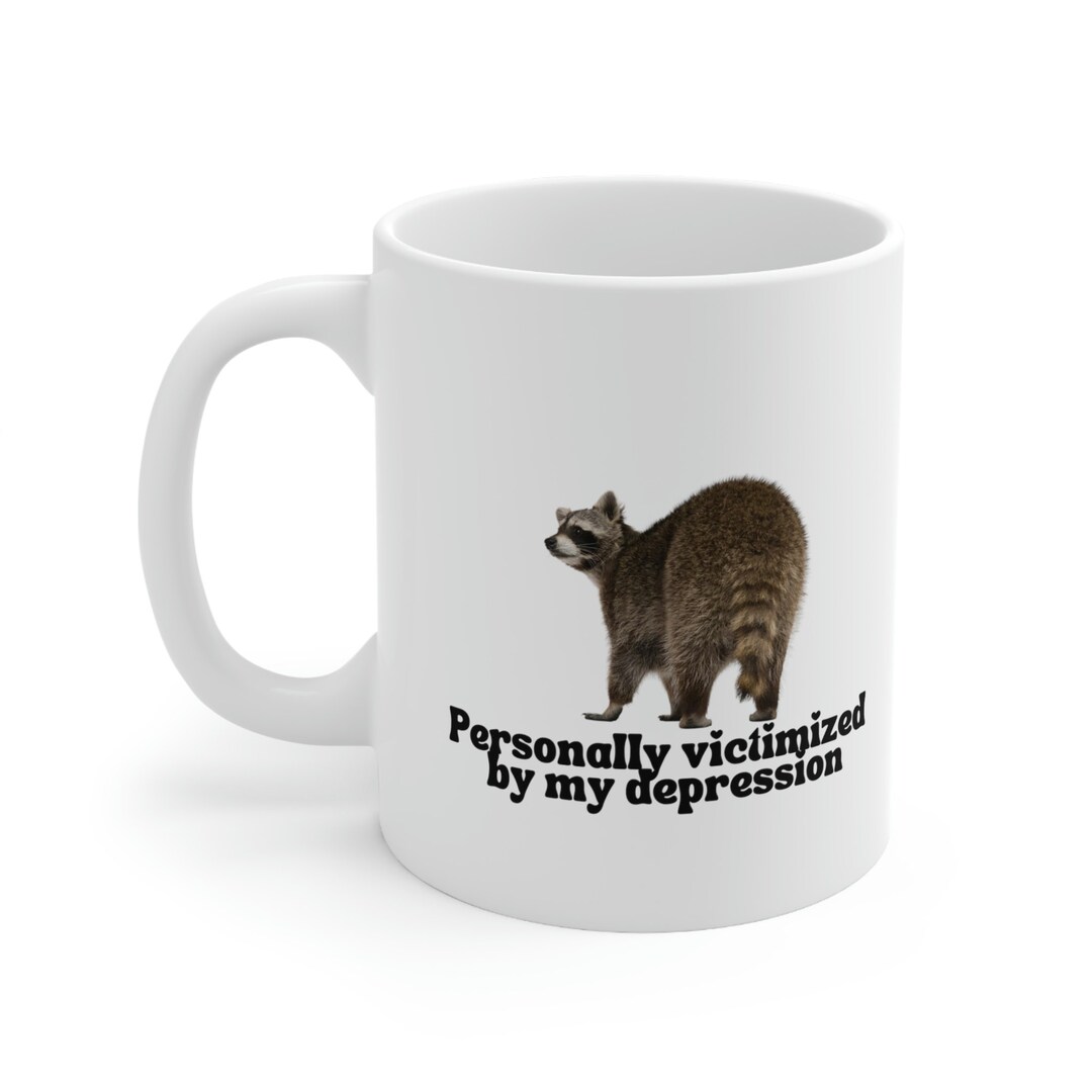 Personally Victimized by My Depression Funny Raccoon Coffee Mug 11 Oz ...