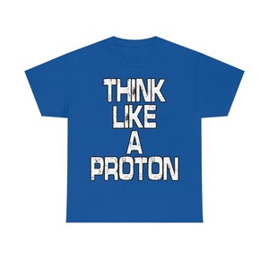 THINK LIKE a PROTON - Super Cool Funny Gift T-shirt Divertente Slogan ...