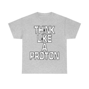 THINK LIKE a PROTON - Super Cool Funny Gift T-shirt Divertente Slogan ...