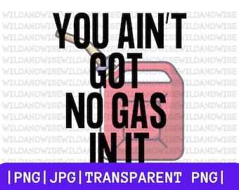 Aint Got No Gas in It Png - Etsy