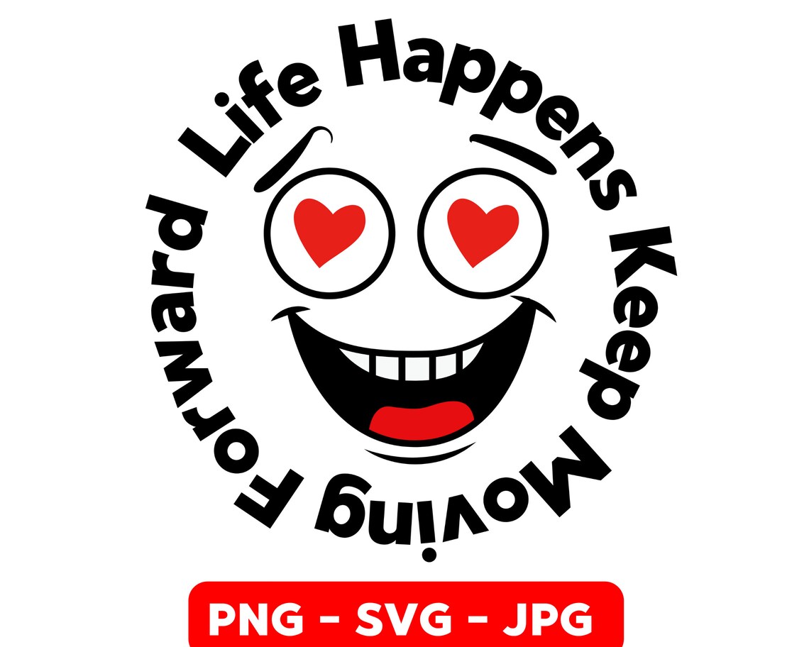 Life Happens Keep Moving Forward PNG Heart Smiley Face Svg - Etsy