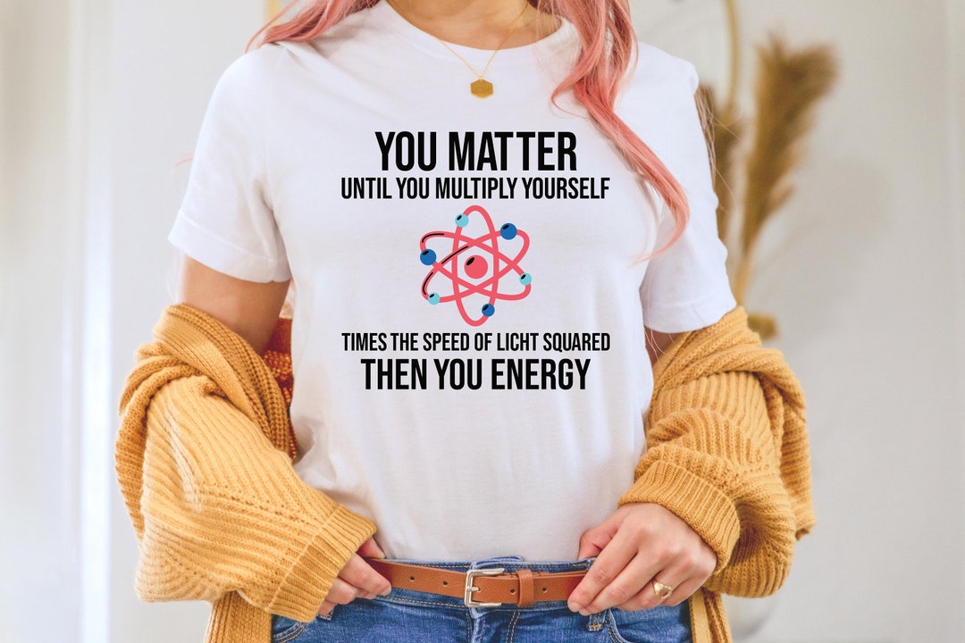 You Matter You Energy Shirt Science Teacher Shirt Science - Etsy