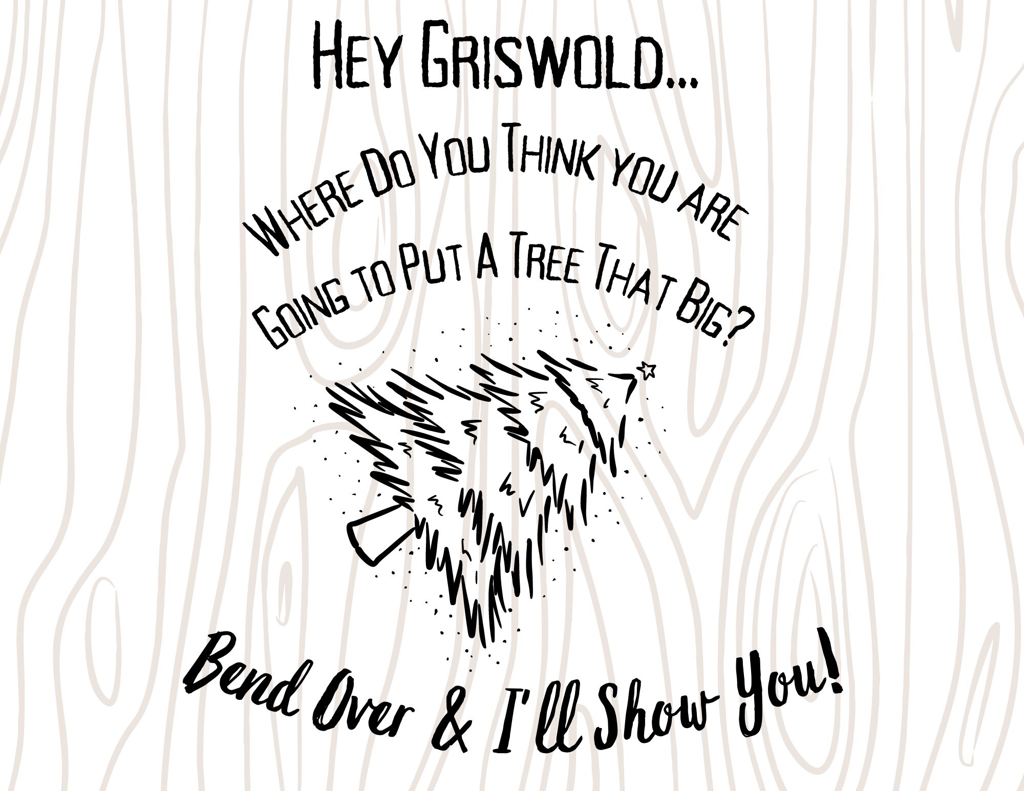 Hey Griswold Where Do You Think You Are Going to Put A Tree That Big ...